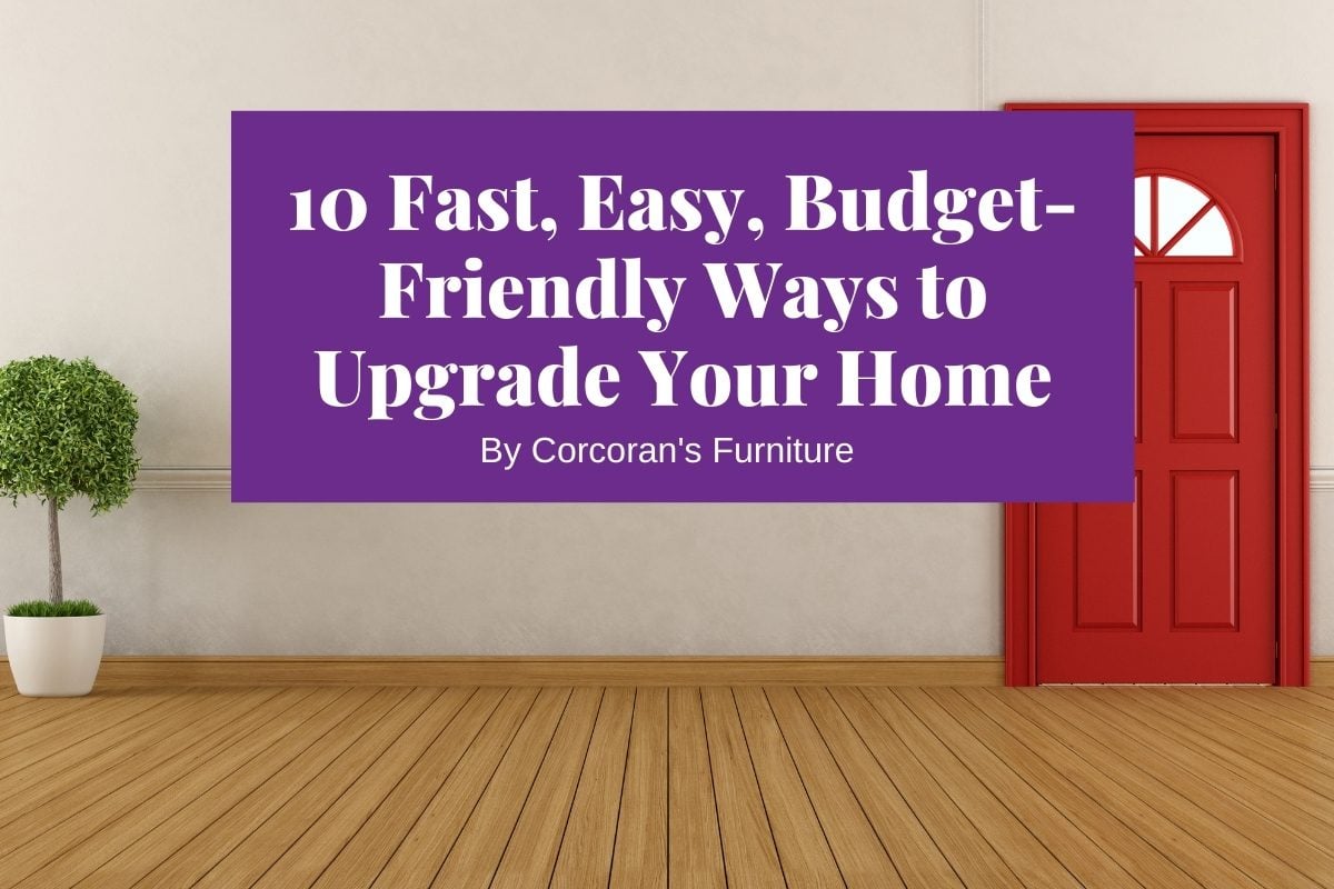 Easy Home Upgrades: 10 Fast Ways to Update Your Decor – Corcorans Furniture IE