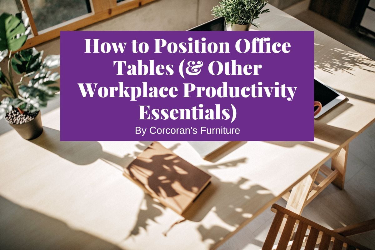 How to Position Office Tables and Other Workplace Productivity Essenti ...